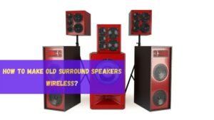How To Make Old Surround Speakers Wireless? | Audio Curious